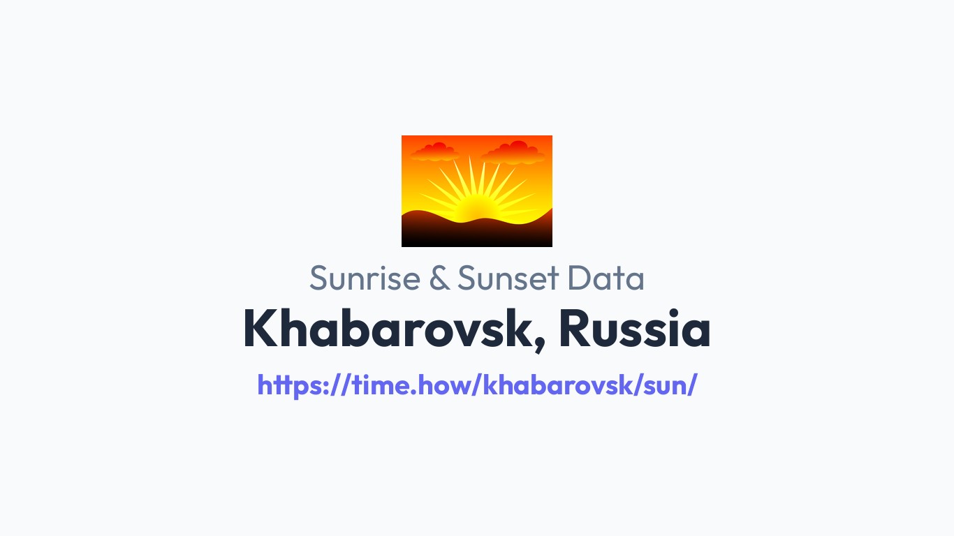 Sunrise & Sunset Times for Khabarovsk, Russia | Time.how